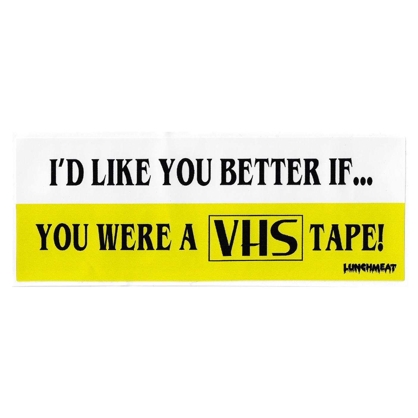 I'D LIKE YOU BETTER... IF YOU WERE VHS TAPE Bumper Sticker – Lunchmeat